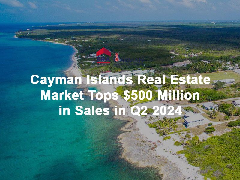 Cayman Islands Real Estate Market Tops $500 Million in Sales in Q2 2024 ...